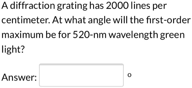 Solved Diffraction Grating Has 2000 Lines Per Centimeter At What Angle Will The First Order