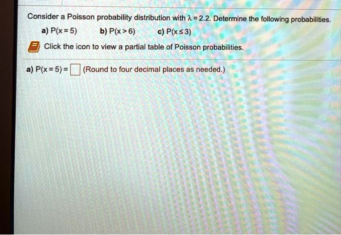 SOLVED: Consider Poisson probability distribution with A = 2.2. Determine the following ...