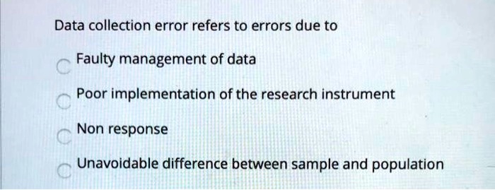 SOLVED: Data collection error refers to errors due to Faulty management ...