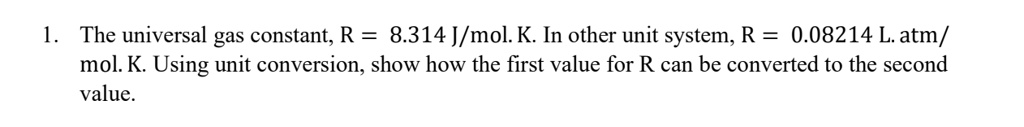 1. The universal gas constant, R = 8.314 J/mol. K. In other unit system ...