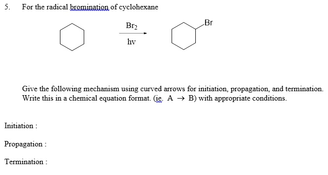 for the radical bromination of cyclohexane give the following mechanism using curved arrows for ...