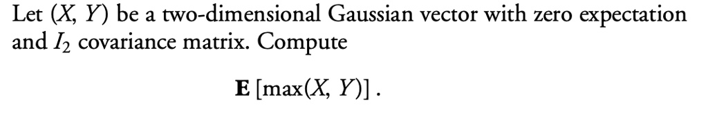 let x y be a two dimensional gaussian vector with zero expectation and iz covariance matrix ...