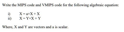SOLVED: Write the MIPS code and VMIPS code for the following algebraic equation i) ii) X=aX+X X ...
