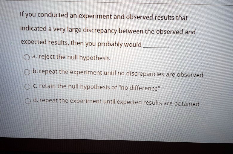 Solved If You Conducted An Experiment And Observed Results That
