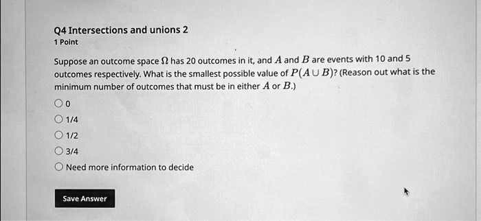 SOLVED: Texts: 4 Q4 Intersections and Unions 2 Point Suppose an outcome space has 20 outcomes in ...