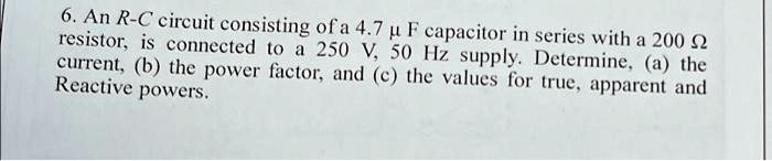 6. An R-C circuit consisting of a 4.7 µF capacitor in series with a 200 ? resistor, is connected ...