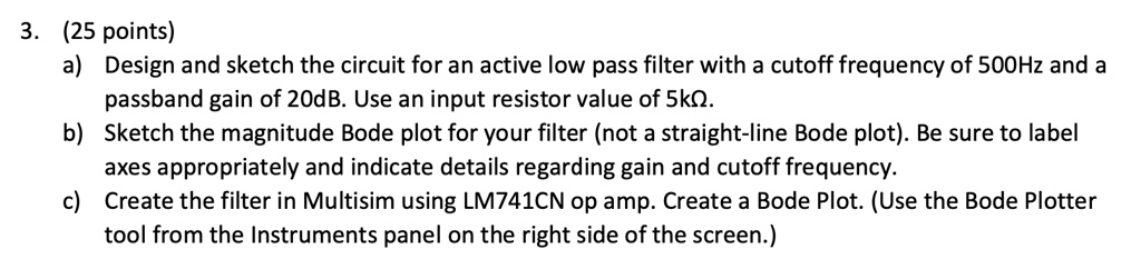 SOLVED: 3 (25 points) a) Design and sketch the circuit for an active low-pass filter with a ...