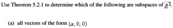 SOLVED: Use Theorem 5.2.1 to determine which of the following are subspaces of R3 (a) all ...