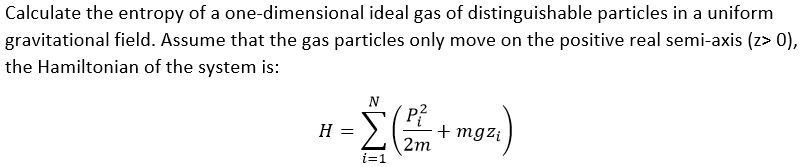 Calculate the entropy of a one-dimensional ideal gas of distinguishable ...