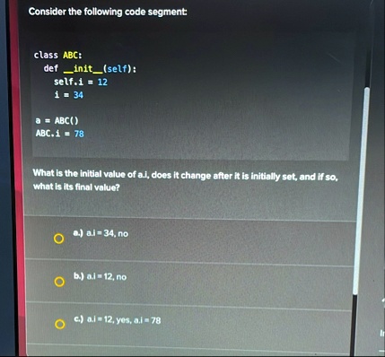 consider the following code segment class abc def initself selfi 12 i 34 a abc abci 78 what is ...