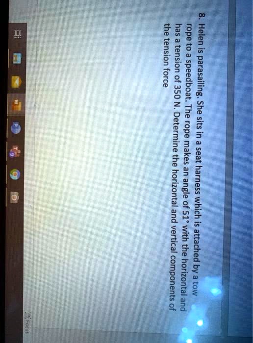 [GET ANSWER] 8. Helen is parasailing. She sits in a seat harness which ...