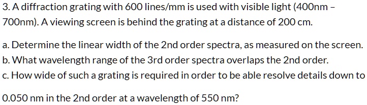 SOLVED: A diffraction grating with 600 lines/mm is used with visible light (400nm - 700nm). A ...