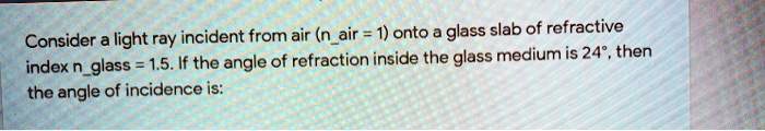 SOLVED: Consider a light ray incident from air (nair = 1) onto a glass ...