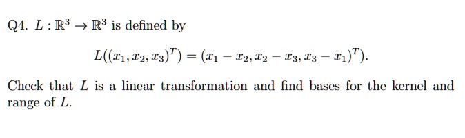 SOLVED: Q4. Let L : R^3 -> R^3 be defined by L((2,1,1)^T) = (1, 2, 3)^T ...