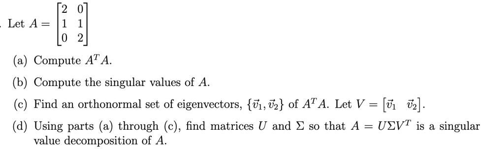 SOLVED: Texts: [2 0 Let A = 1 1 0 (a) Compute A^T A. (b) Compute the singular values of A. (c ...