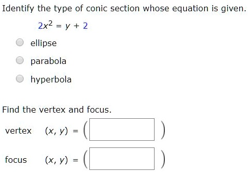 SOLVED:Identify the type of conic section whose equation is given_ 2x2 = y + 2 ellipse parabola ...