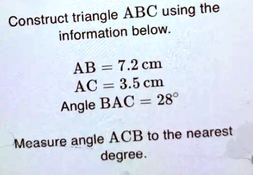 Construct triangle ABC using the information below. AB = 7.2 cm AC = 3.5 cm Angle BAC = 28 ...
