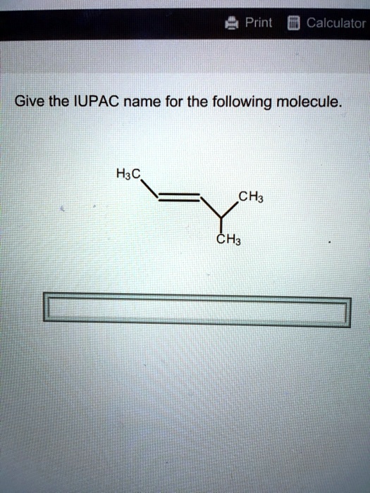 SOLVED: Print Calculator Give the IUPAC name for the following molecule H3C CH3 CH3