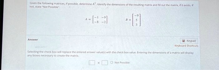 Given the following matrices, if possible, determine A^2. Identify the dimensions of the ...
