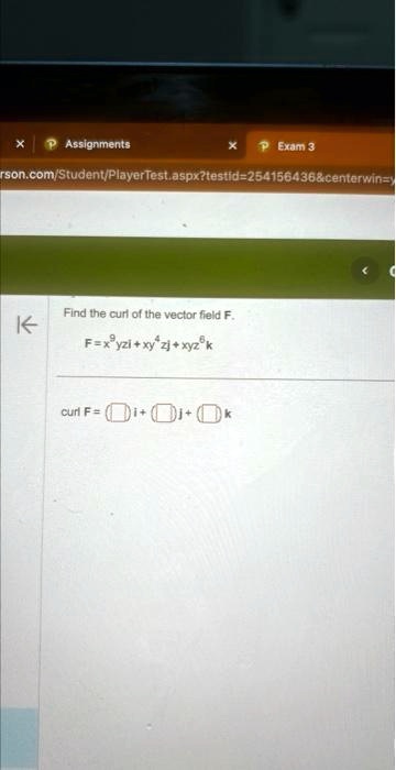 Assignments Exam 3 Find the curl of the vector field F: F = xyzi + xyzj + xyzk
