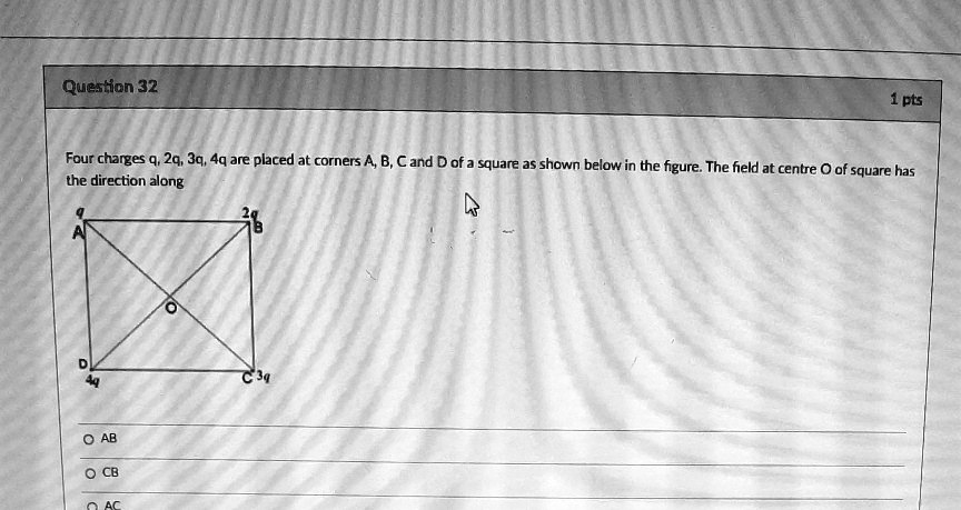 question 32 1pts four charges 2q 3q 4q are placed at corners a b cand d ... question 32 1pts four charges 2q 3q 4q are placed at corners a b cand d ...