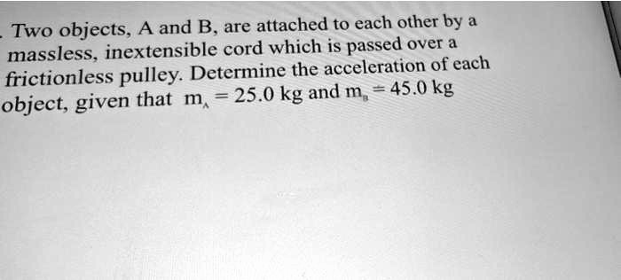 Solved Two Objects A And B Are Attached To Each Other By Massless Inextensible Cord Which Is