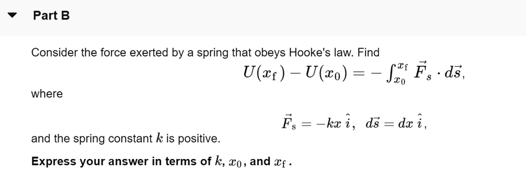 Part B Consider the force exerted by a spring that obeys Hooke's law ...