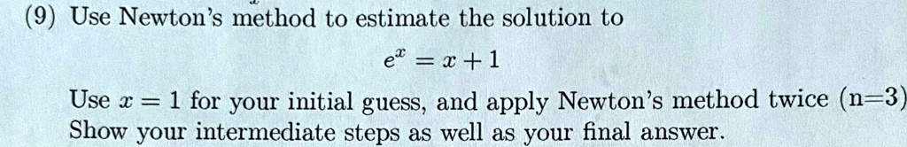 Use Newton's method to estimate the solution to e^x = x + 1 Use x = 1 ...