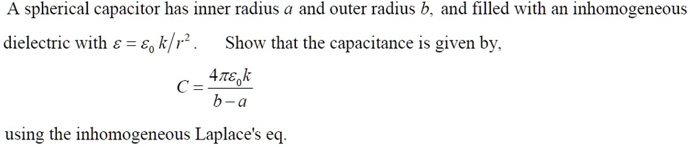 A spherical capacitor has inner radius a and outer radius b, and filled ...