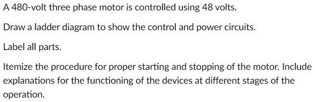 SOLVED: A 480-volt three-phase motor is controlled using 48 volts. Draw a ladder diagram to show ...