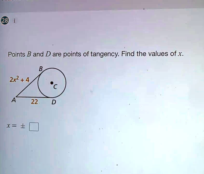 Points B and D are points of tangency. Find the values of x. B 2x^2 + 4 C A 22 D x = ±