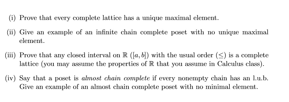 SOLVED: Prove that every complete lattice has a unique maximal element. (ii) Give an example of ...