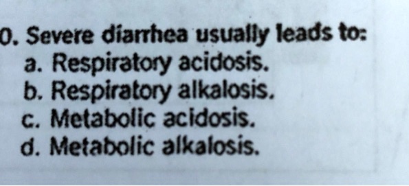 SOLVED: Severe diarrhea usually leads to: a. Respiratory acidosis b ...