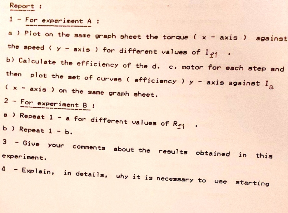 Report : 1 - For experiment A: a) Plot on the same graph sheet the torque (x - axis) against the ...