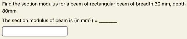 SOLVED: Can I have the solution quickly? Find the section modulus for a ...
