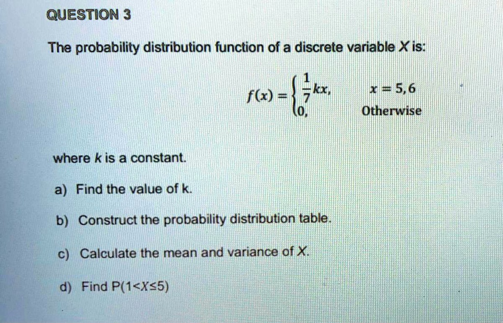 SOLVED: QUESTION 3 The probability distribution function of a discrete variable X is kx fx - 5/6 ...
