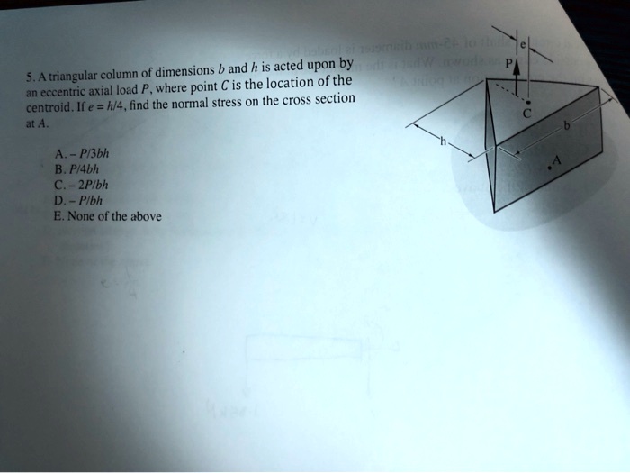 5. A triangular column of dimensions b and h is acted upon by an ...