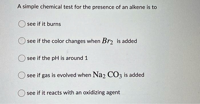 a simple chemical test for the presence of an alkene is to see if it ...