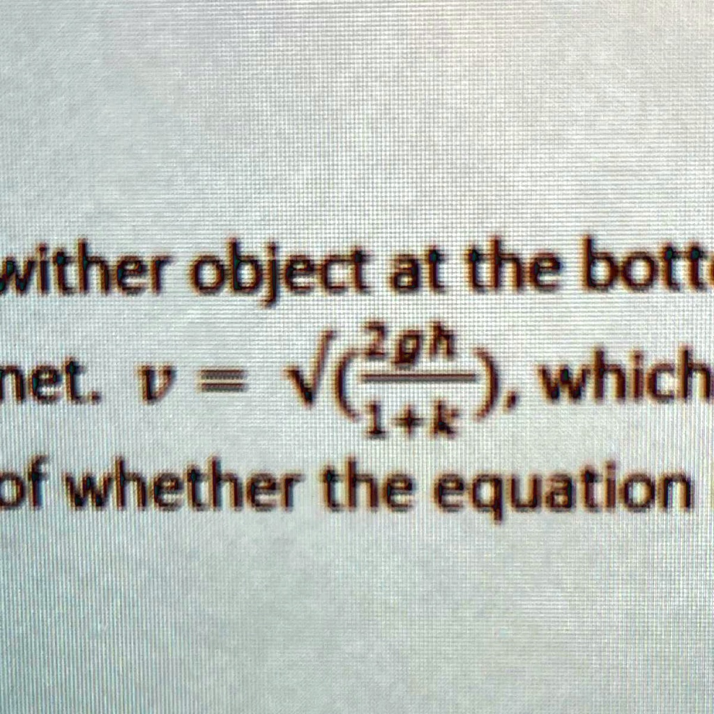 wither object at the bottom net. v = √(((2gh)/(1+k))), which of whether ...