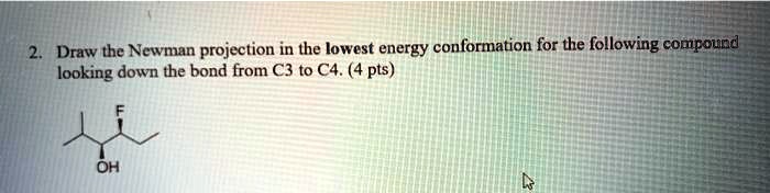 draw the newman projection in the lowest energy conformation for the following compound looking ...