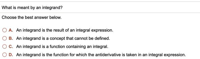 SOLVED: What is meant by an integrand? Choose the best answer below: 0 ...