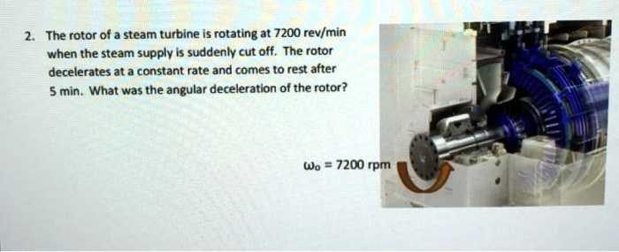 2. The rotor of a steam turbine is rotating at 7200 rev/min when the ...