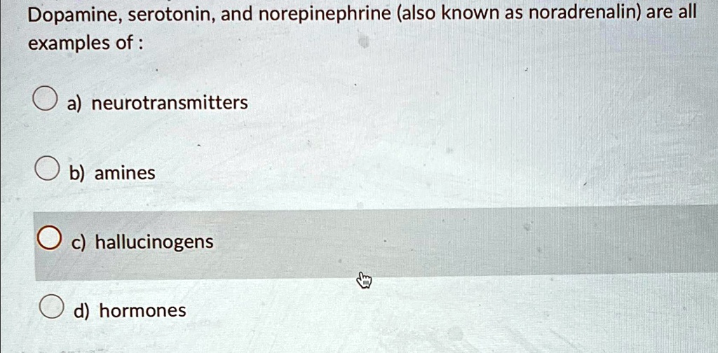 SOLVED: Dopamine, serotonin, and norepinephrine (also known as ...
