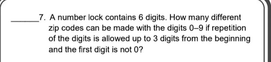 7. A number lock contains 6 digits. How many different zip codes can be made with the digits 0-9 ...