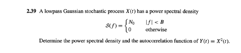 SOLVED: 2.39 A lowpass Gaussian stochastic process X(t) has a power ... SOLVED: 2.39 A lowpass Gaussian stochastic process X(t) has a power ...