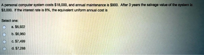 A personal computer system costs 18,000, and annual maintenance is900 ...