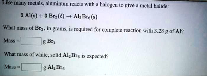SOLVED: Eike many metals aluminum reacts with a halogen to give a metal ...