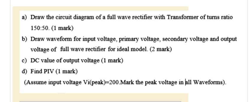 SOLVED: a) Draw the circuit diagram of a full wave rectifier with a transformer of turns ratio ...