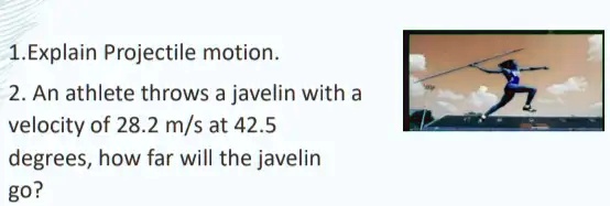 1. Explain Projectile motion. 2. An athlete throws a javelin with a velocity of 28.2 m/s at 42.5 ...