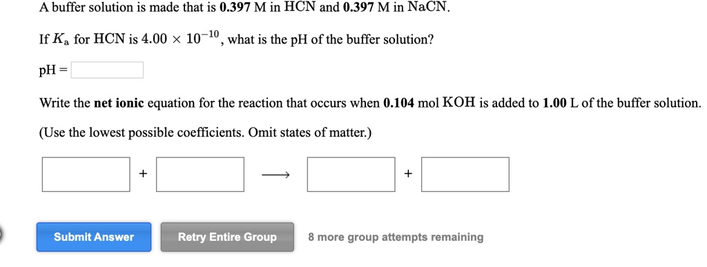 SOLVED: A buffer solution is made that is 0.397 M in HCN and 0.397 M in NaCN. If Ka for HCN is 4 ...